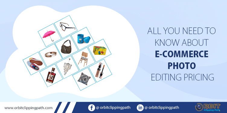 All you need to know about E-commerce photo editing pricing - Clipping ...